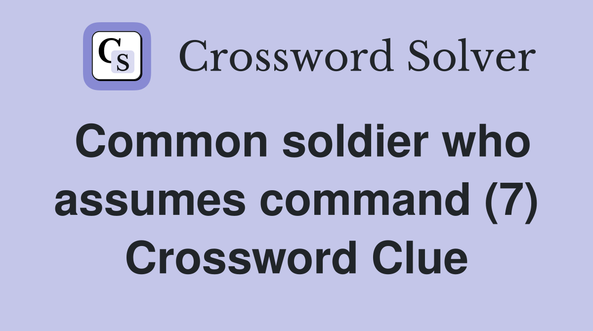 common-soldier-who-assumes-command-7-crossword-clue-answers